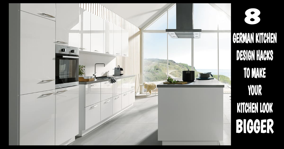 8 German Kitchen Design Hacks to Make Your Kitchen Look Bigger
